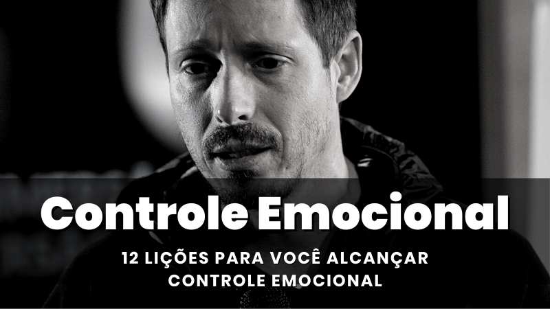 Controle Emocional: 12 Dicas Fáceis Para Você Controlar Suas Emoções